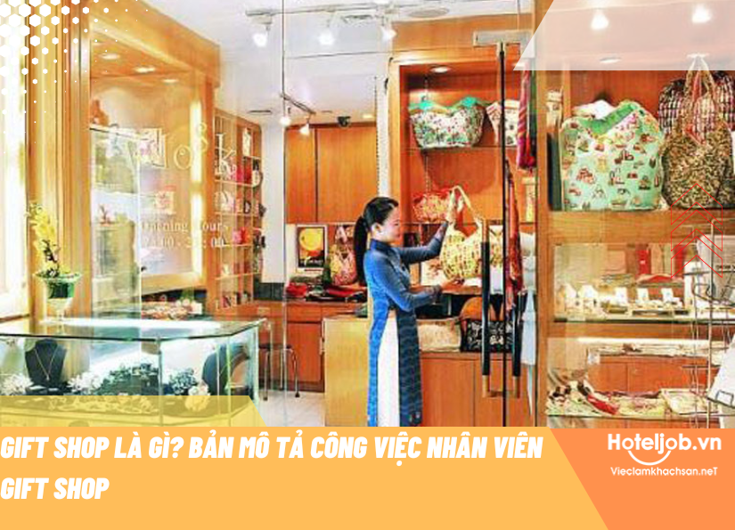 Gift Shop là gì? Bản mô tả công việc nhân viên Gift Shop