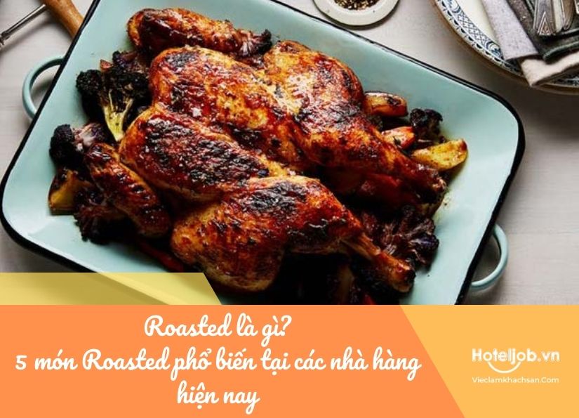 Roasted là gì? 5 món Roasted phổ biến tại các nhà hàng hiện nay