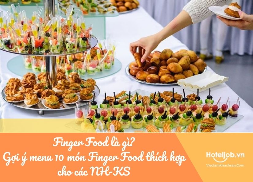 Finger Food là gì? Gợi ý menu 10 món Finger Food thích hợp cho các NH-KS